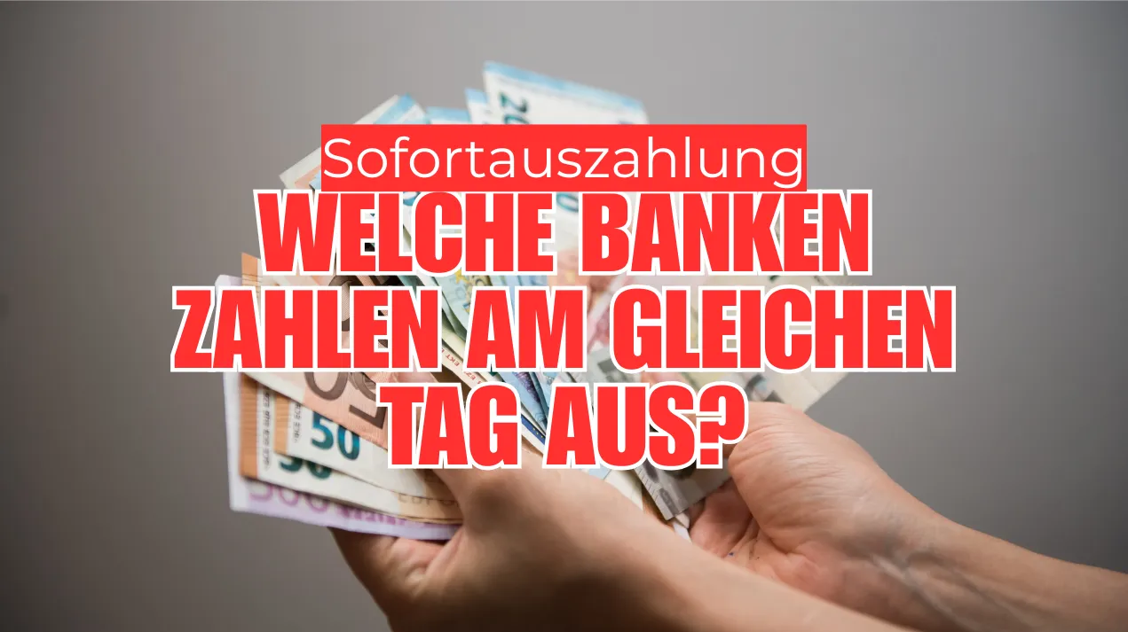 Sofortauszahlung: Welche Banken zahlen am gleichen Tag aus?